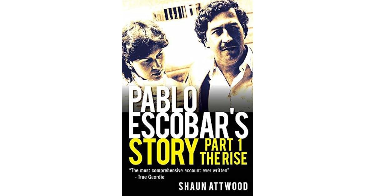 Pablo Escobar's Story 1: The Rise by Shaun Attwood