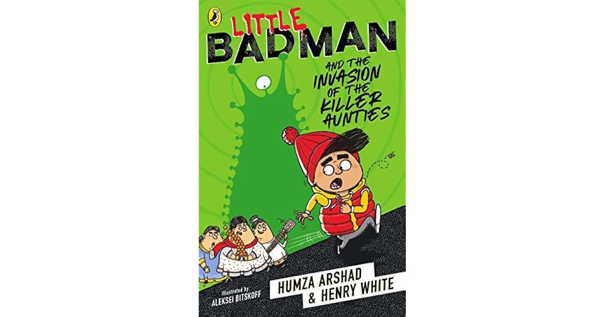Little Badman and the Invasion of the Killer Aunties by Humza Arshad