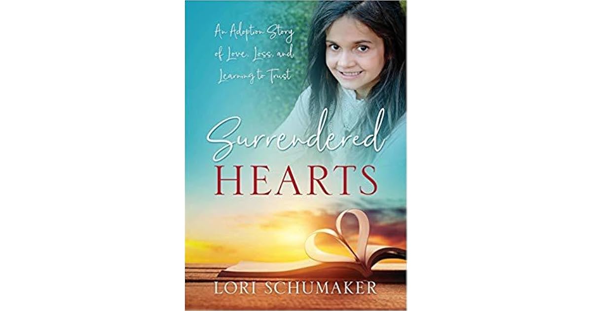 Surrendered Hearts: An Adoption Story of Love, Loss, and Learning to Trust by Lori Schumaker