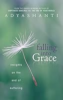 Falling Into Grace: Insights on the End of Suffering by Adyashanti