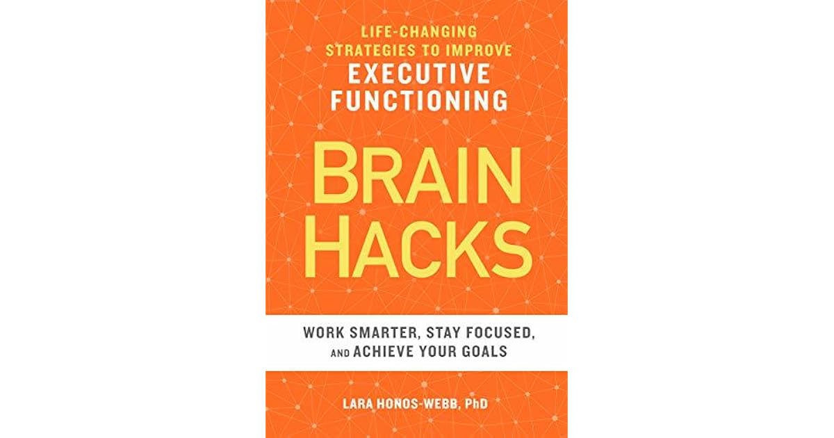 Brain Hacks: Life-Changing Strategies to Improve Executive Functioning by Lara Honos-Webb