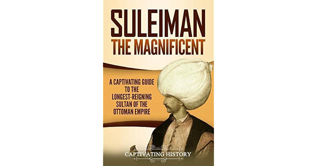 Suleiman the Magnificent: A Captivating Guide to the Longest-Reigning ...