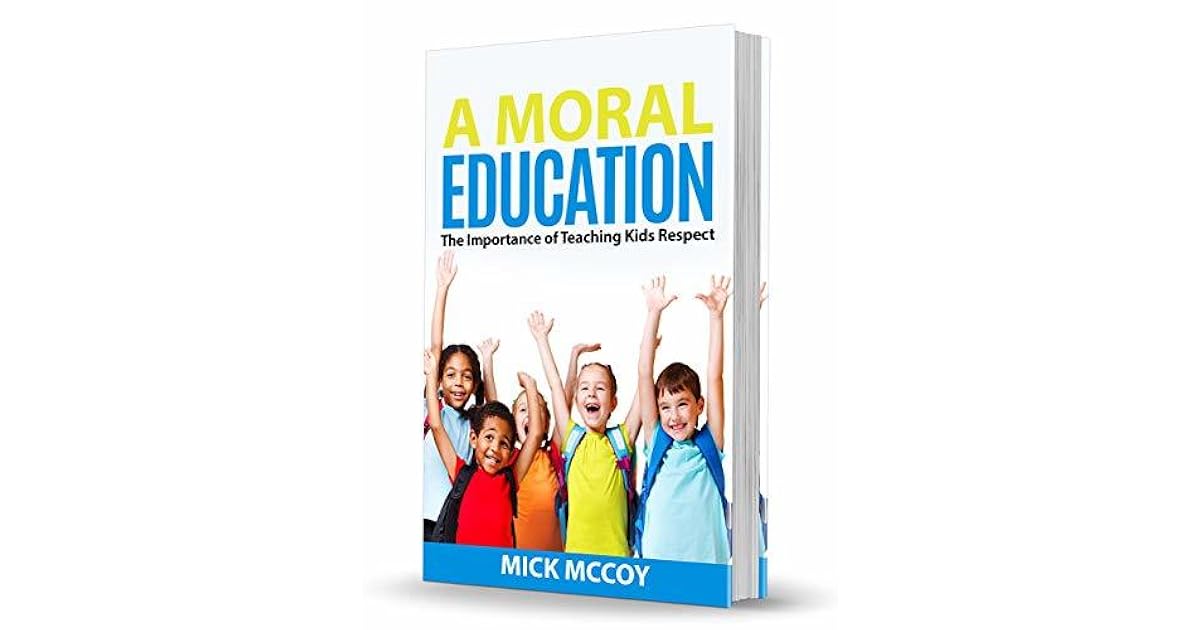 A Moral Education:: The Importance of Teaching Kids Respect by Mick McCoy