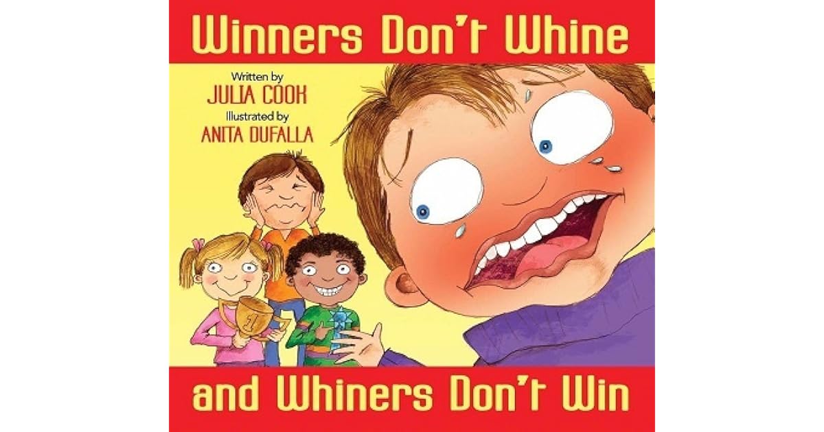 Winners Don’t Whine and Whiners Don’t Win: A Book About Good ...
