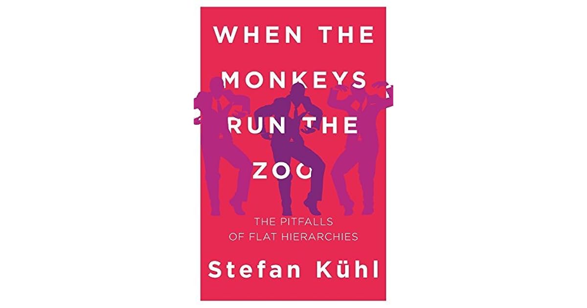 When the Monkeys Run the Zoo: The Pitfalls of Flat Hierarchies by ...
