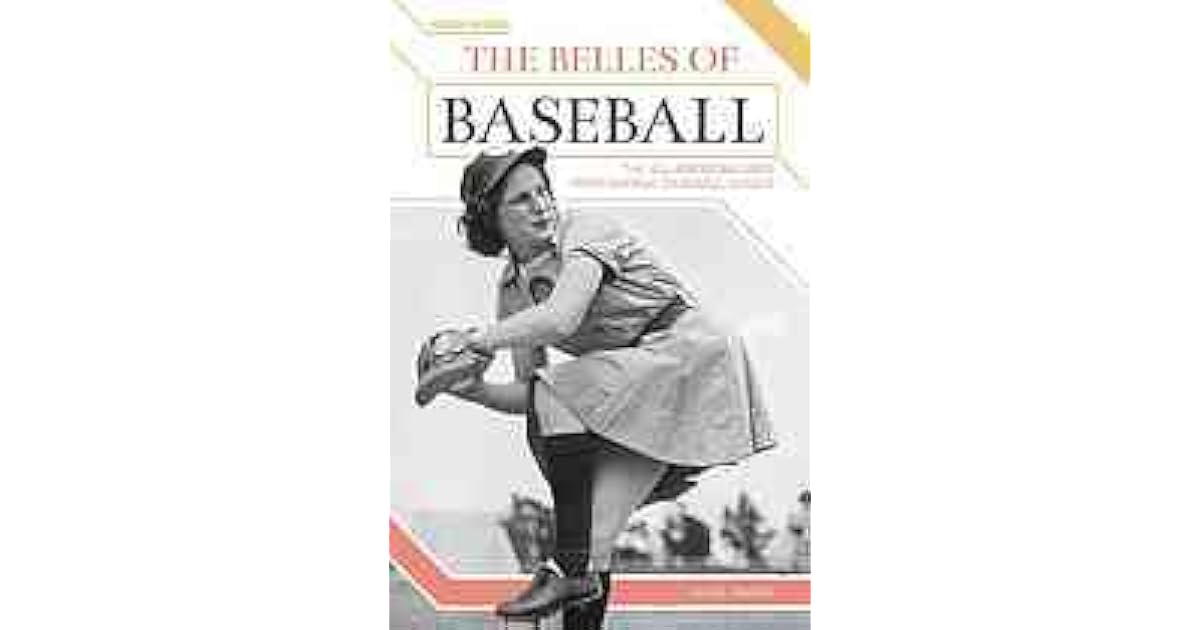 The Belles of Baseball: The All-American Girls Professional Baseball ...