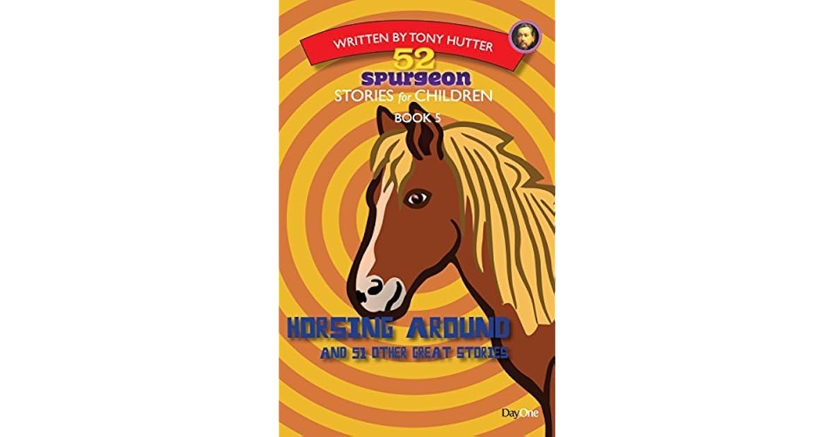 Horsing Around: 52 Spurgeon Stories for Children by Tony Hutter