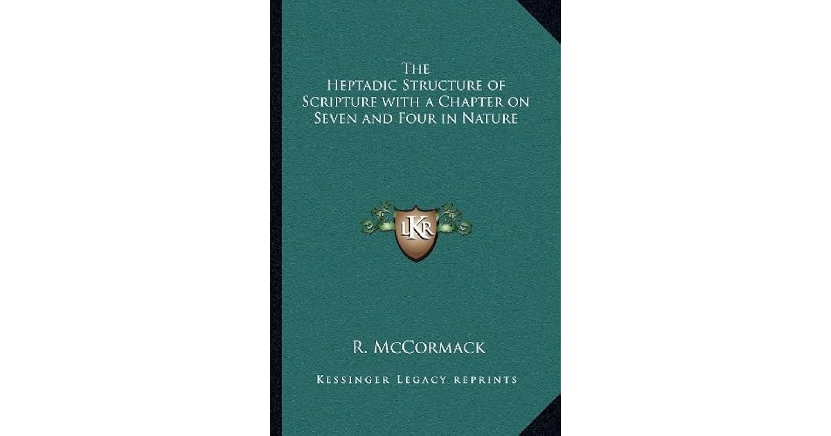 The Heptadic Structure of Scripture with a Chapter on Seven and Four in ...