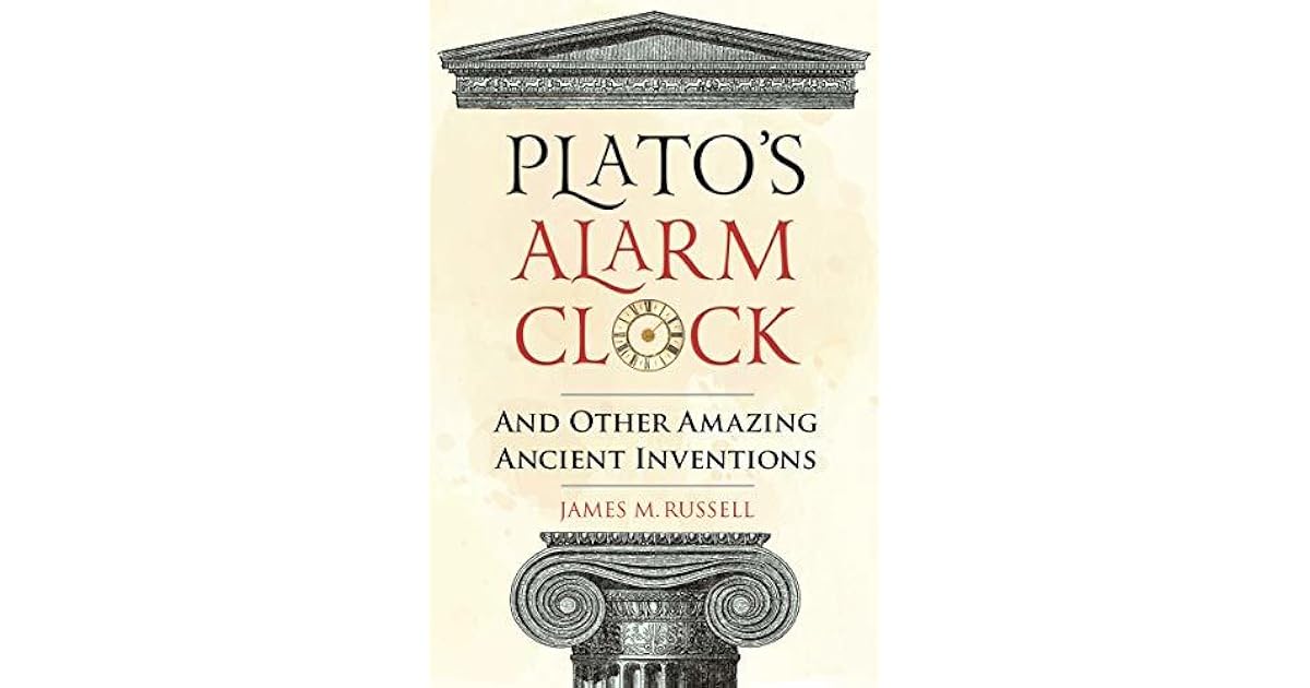 Plato's Alarm Clock: And Other Amazing Ancient Inventions by James M ...