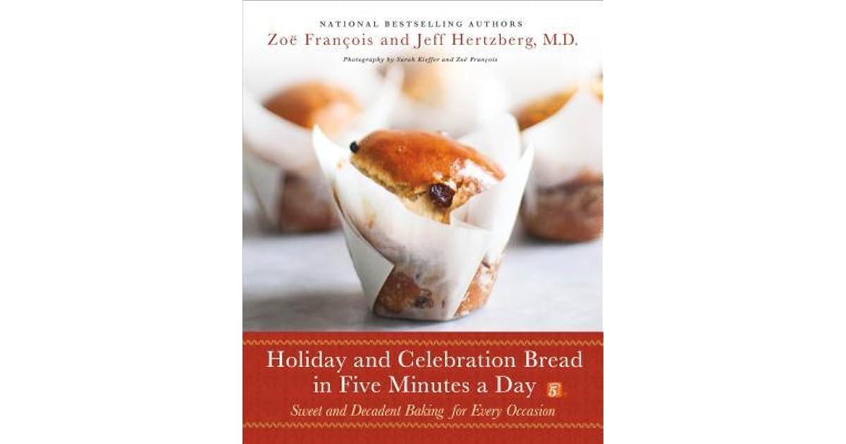 Holiday and Celebration Bread in Five Minutes a Day: Sweet and Decadent ...