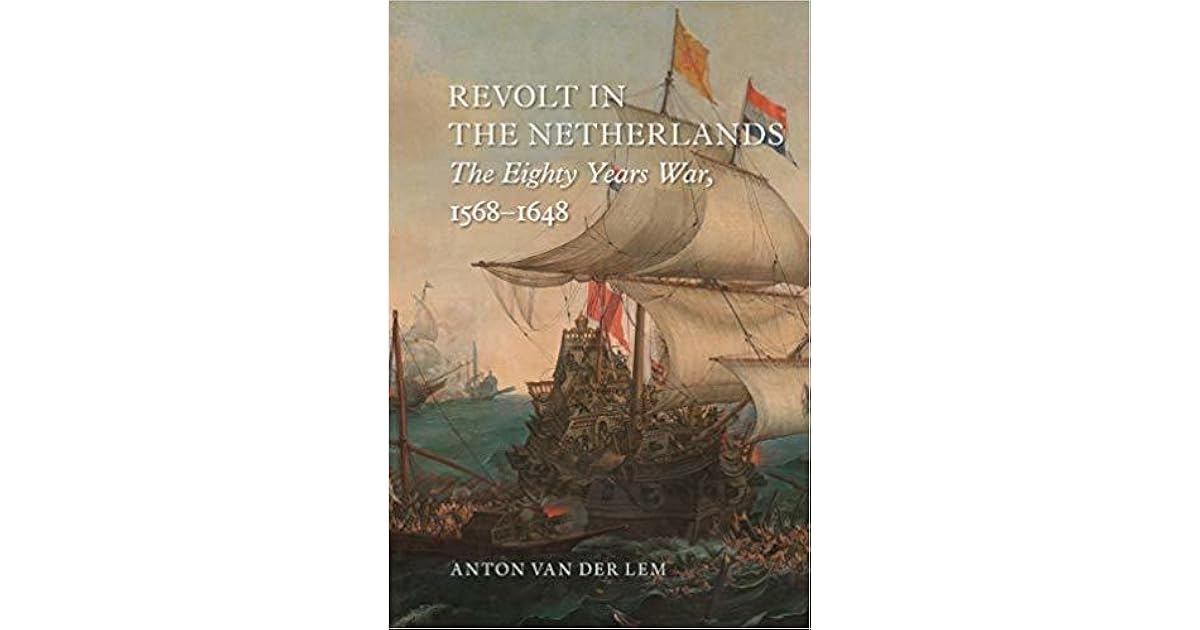Revolt in the Netherlands: The Eighty Years War, 1568-1648 by Anton van ...