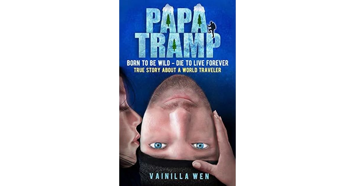 Papa Tramp: Born to Be Wild- Die to Live Forever. True Story about A ...
