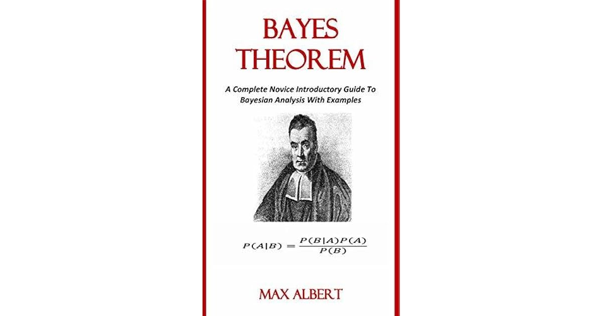 BAYES THEOREM: A Complete Novice Introductory Guide To Bayesian ...
