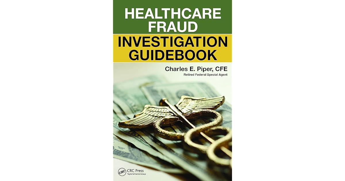Healthcare Fraud Investigation Guidebook by Charles E. Piper