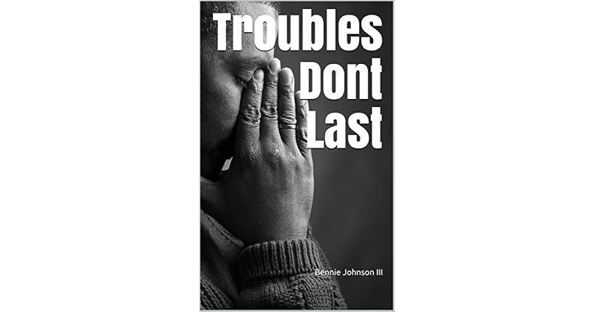 Troubles Dont Last by Bennie Johnson III