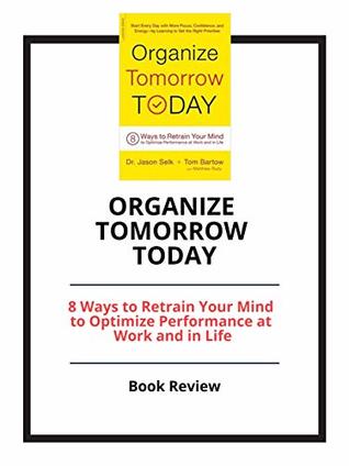Organize Tomorrow Today: 8 Ways to Retrain Your Mind to Optimize ...