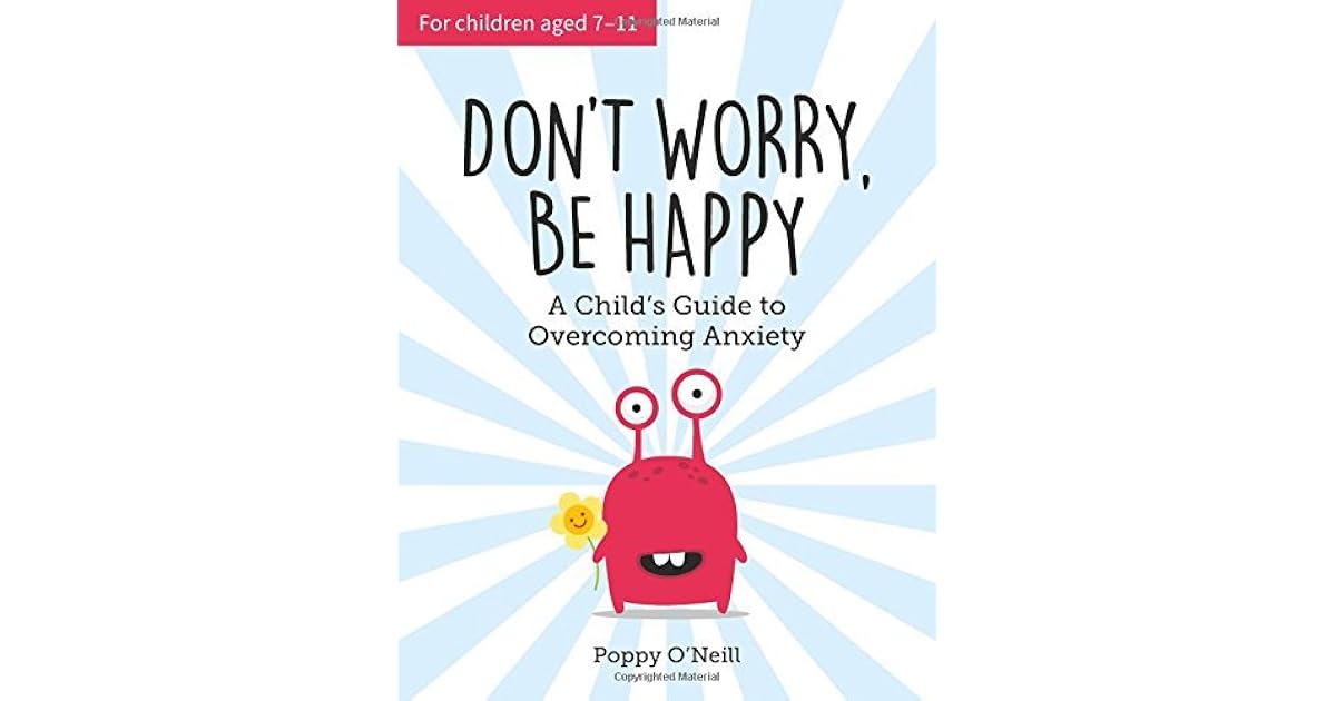 Don't Worry, Be Happy: A Child’s Guide to Overcoming Anxiety by Poppy O ...