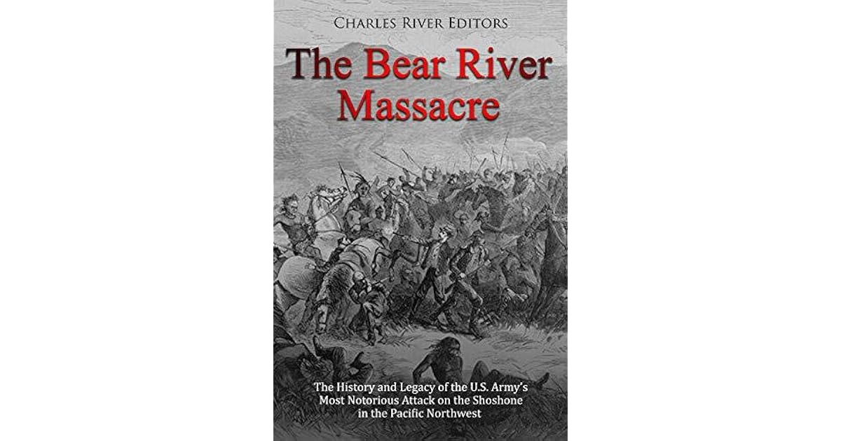 The Bear River Massacre: The History and Legacy of the U.S. Army’s Most ...