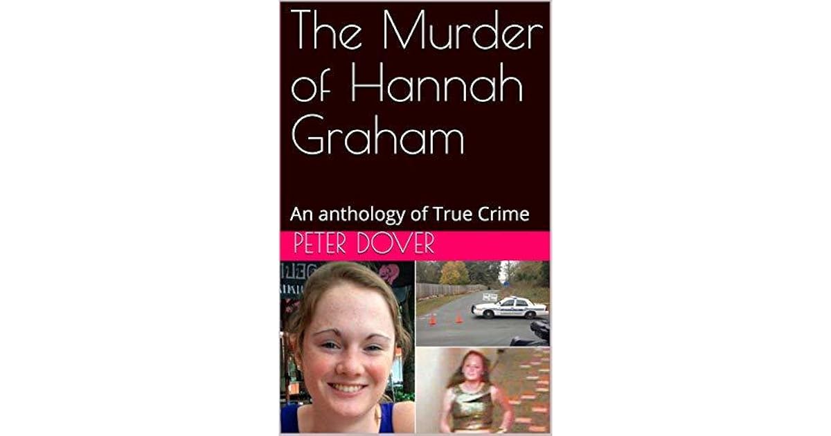 The Murder of Hannah Graham: An Anthology of True Crime by Peter Dover