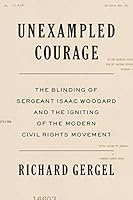 Unexampled Courage: The Blinding of Sgt. Isaac Woodard and the ...