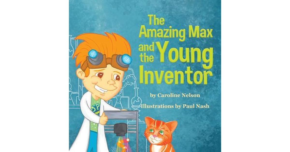 The Amazing Max and the Young Inventor by Caroline Nelson