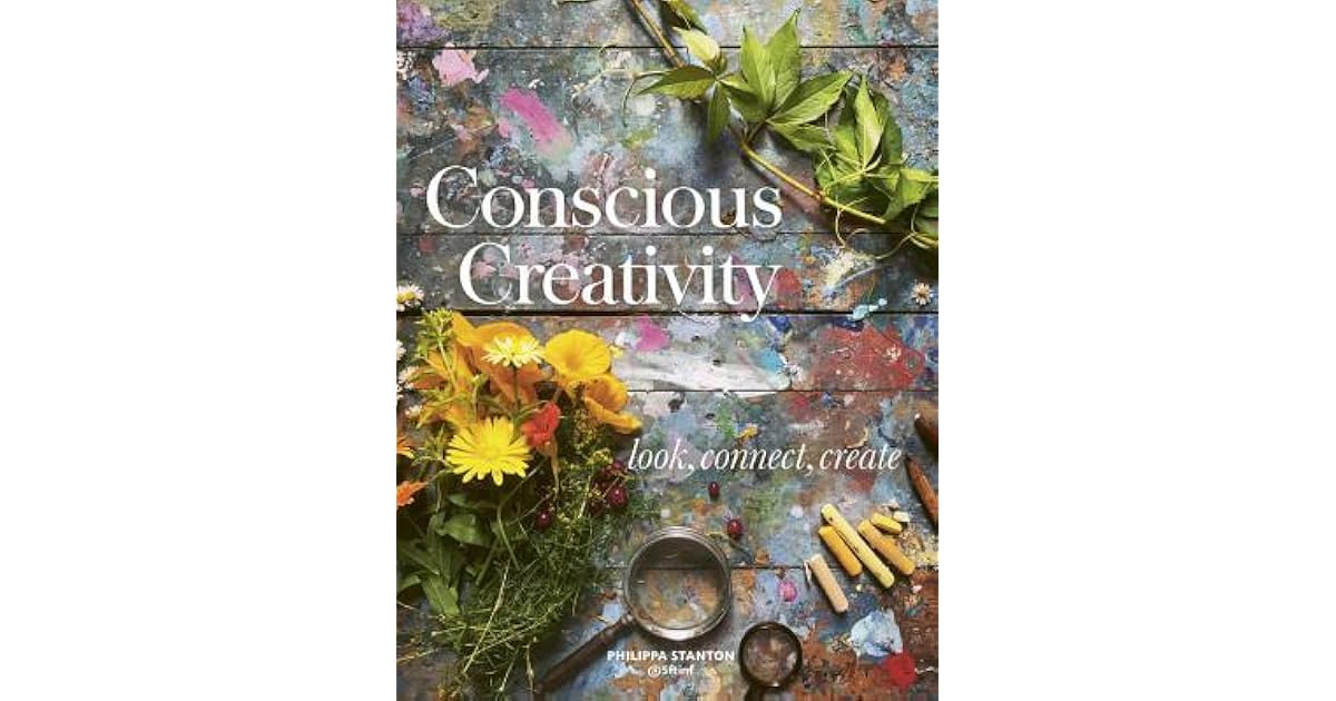 Conscious Creativity: Look, Connect, Create by Philippa Stanton