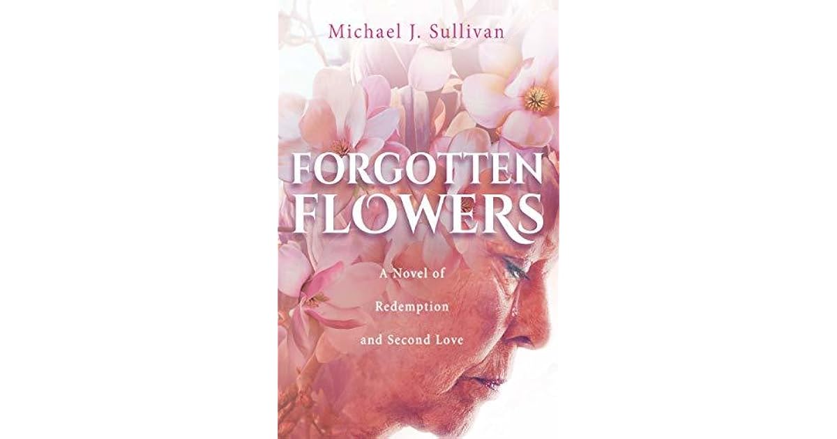 Forgotten Flowers: A Novel of Redemption and Second Love by Michael J ...