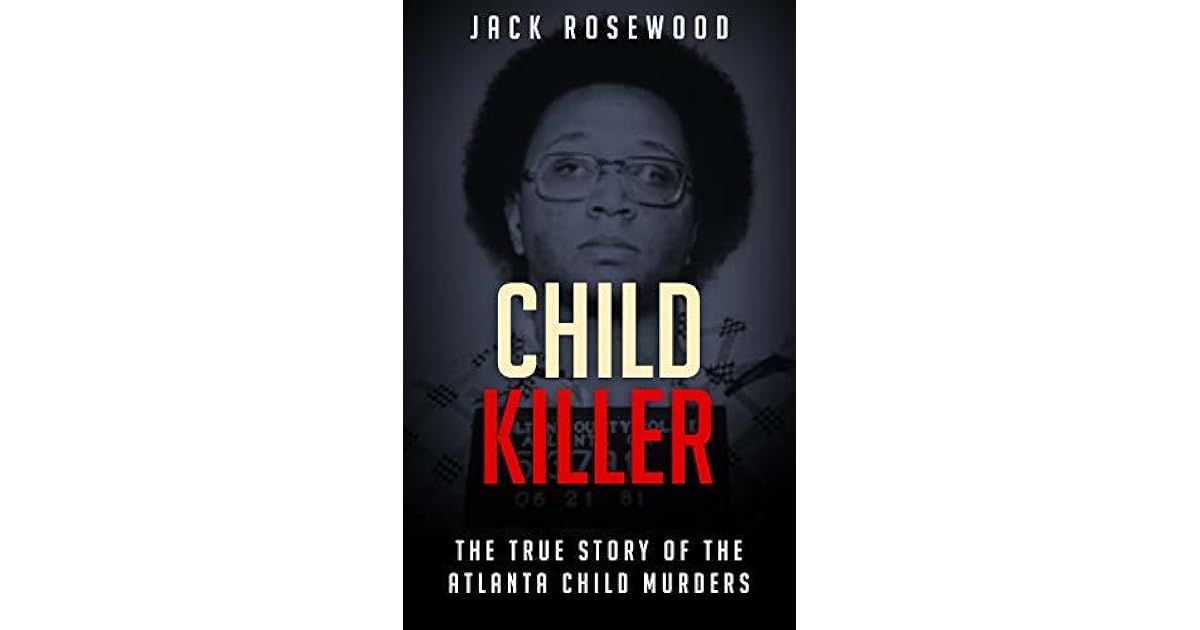 Child Killer: The True Story of The Atlanta Child Murders by Jack Rosewood