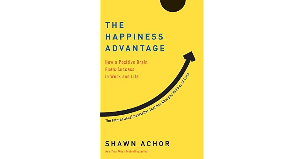 The Happiness Advantage: How a Positive Brain Fuels Success in Work and ...