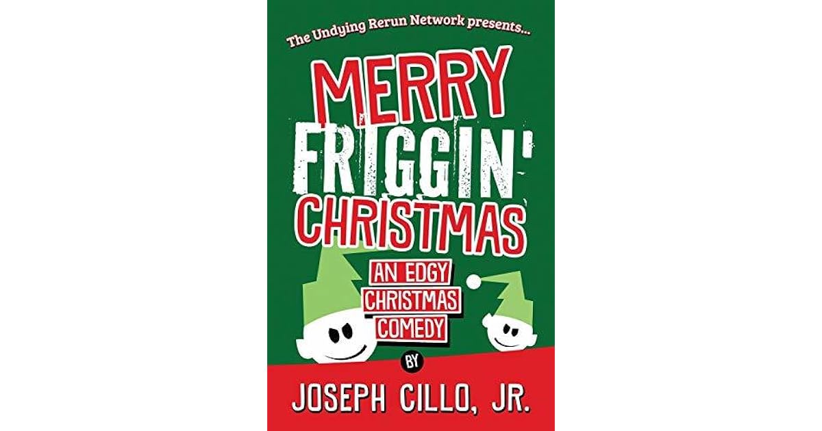 Merry Friggin' Christmas: An Edgy Christmas Comedy by Jr, Joseph Cillo