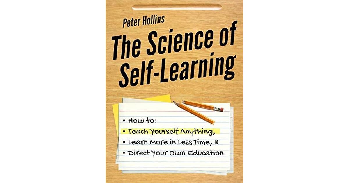 The Science of Self-Learning: How to Teach Yourself Anything, Learn ...
