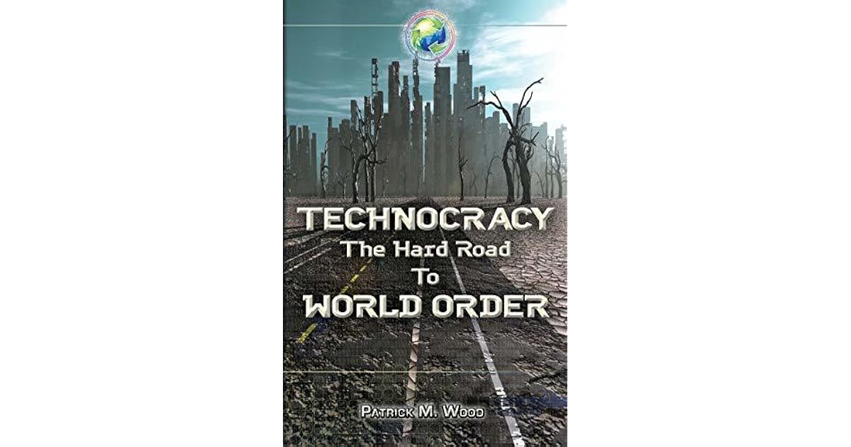 Technocracy: The Hard Road to World Order by Patrick M Wood