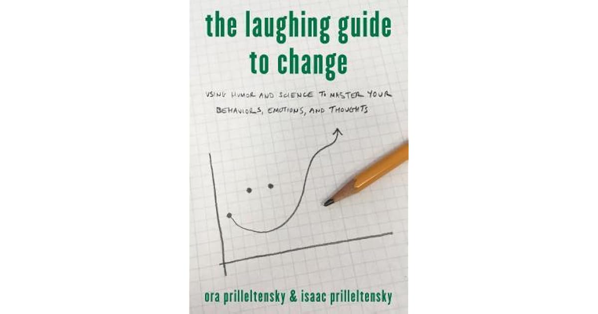 The Laughing Guide to Change: Using Humor and Science to Master Your ...