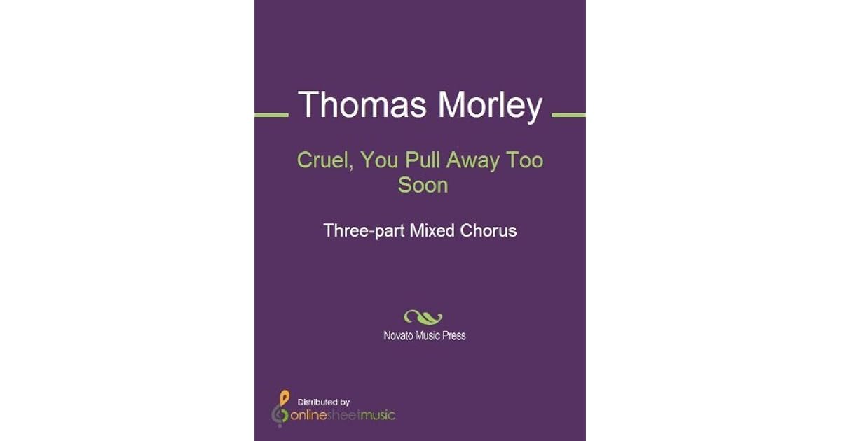 Cruel, You Pull Away Too Soon by Thomas Morley