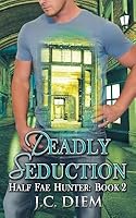 Deadly Seduction (Half Fae Hunter #2) by J.C. Diem