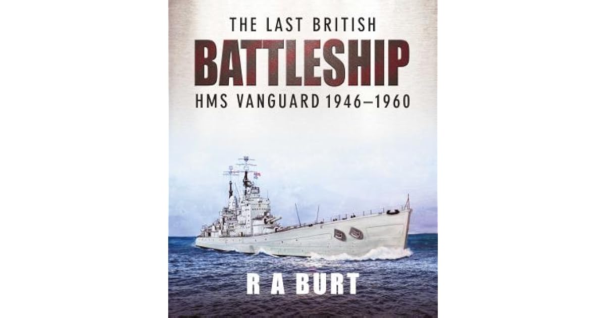 The Last British Battleship HMS Vanguard 1946 1960 By R A Burt the-last-british-battleship-hms-vanguard-1946-1960-by-r-a-burt