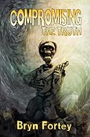 Compromising the Truth by Bryn Fortey