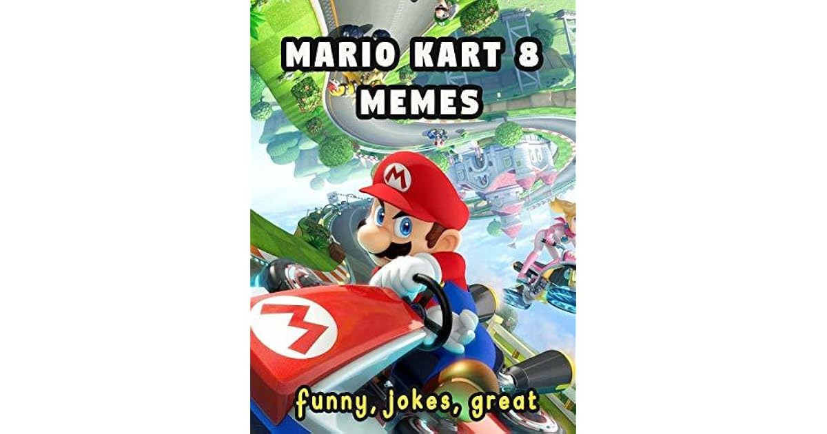 Mario Kart 8 Deluxe Memes: Best Book of funny Mario Kart 8 Deluxe Memes ...