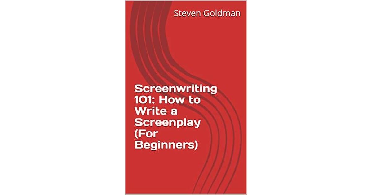 Screenwriting 101: How to Write a Screenplay by Steven Goldman