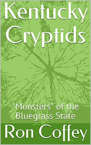 Kentucky Cryptids: "Monsters" of the Bluegrass State by Ron C. Coffey