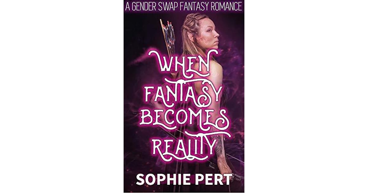WHEN FANTASY BECOMES REALITY: A Gender Swap Fantasy Romance by Sophie Pert