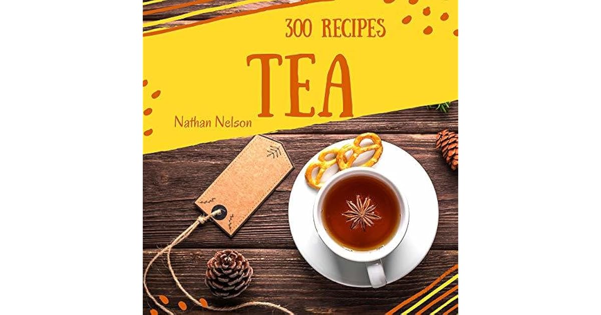 Tea Recipes 300: Enjoy 300 Days With Amazing Tea Recipes In Your Own ...