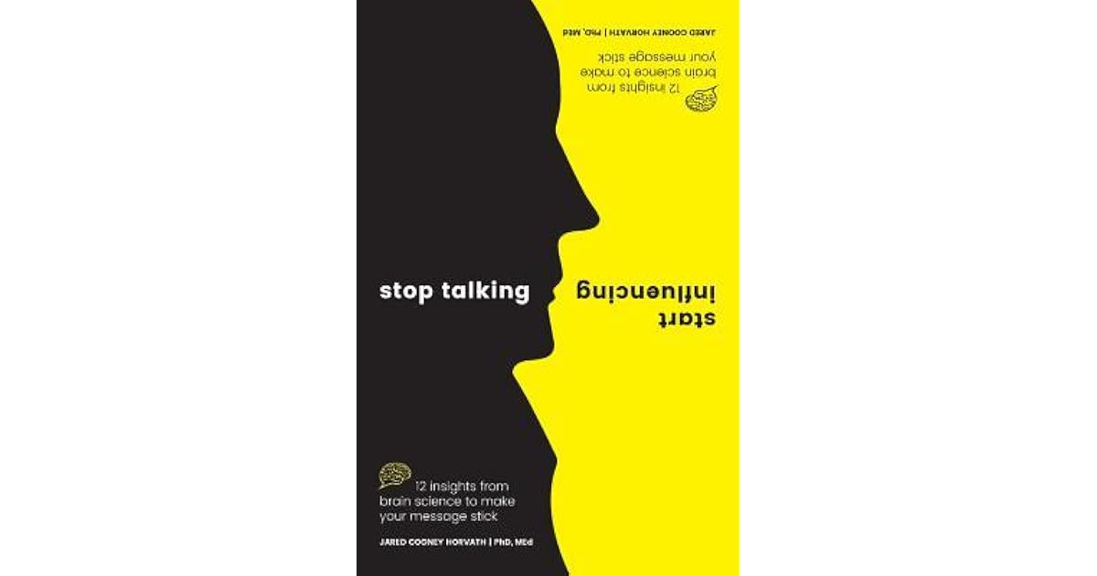 Stop Talking, Start Influencing: 12 Insights From Brain Science to Make ...