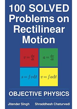 100 Solved Problems on Rectilinear Motion: Objective Physics by Jitender Singh