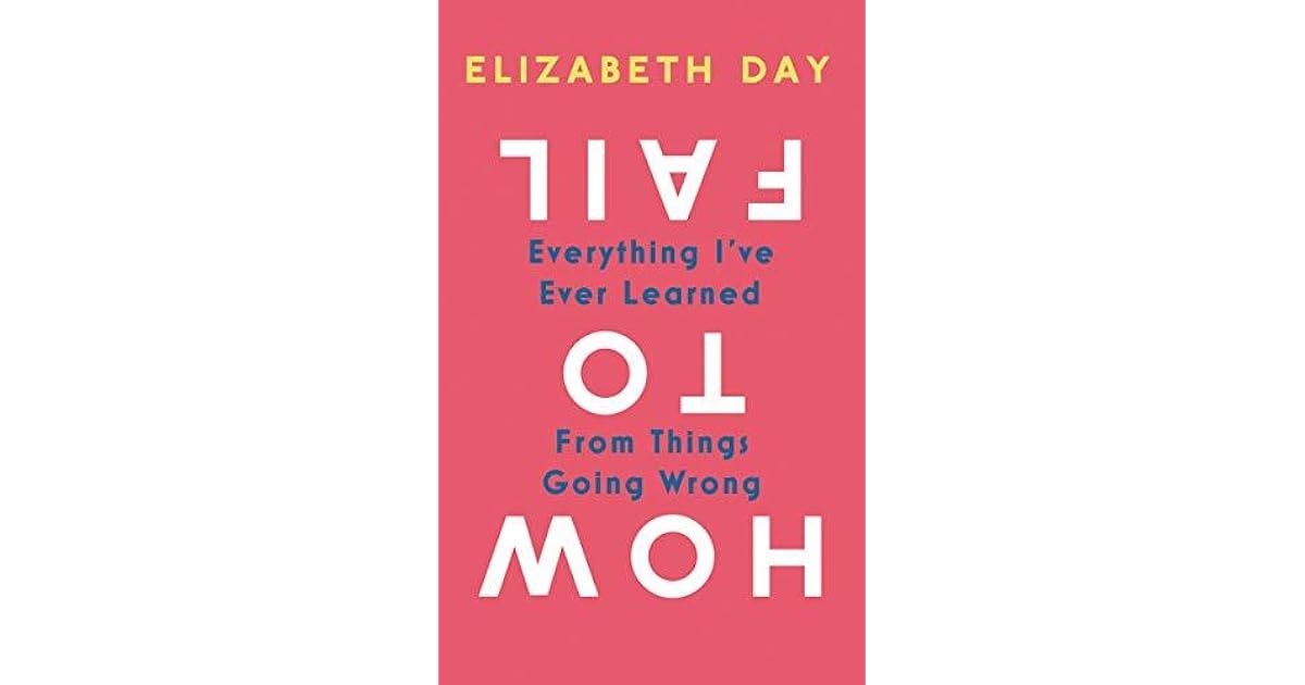 How to Fail: Everything I’ve Ever Learned From Things Going Wrong by ...