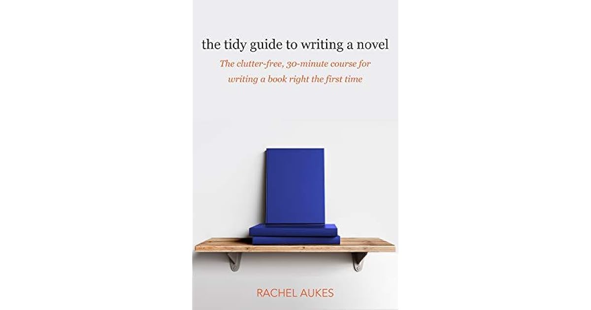 The Tidy Guide to Writing a Novel: The clutter-free, 30-minute guide ...