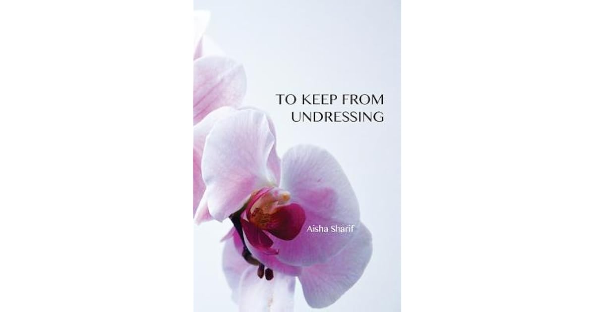To Keep from Undressing by Aisha Sharif