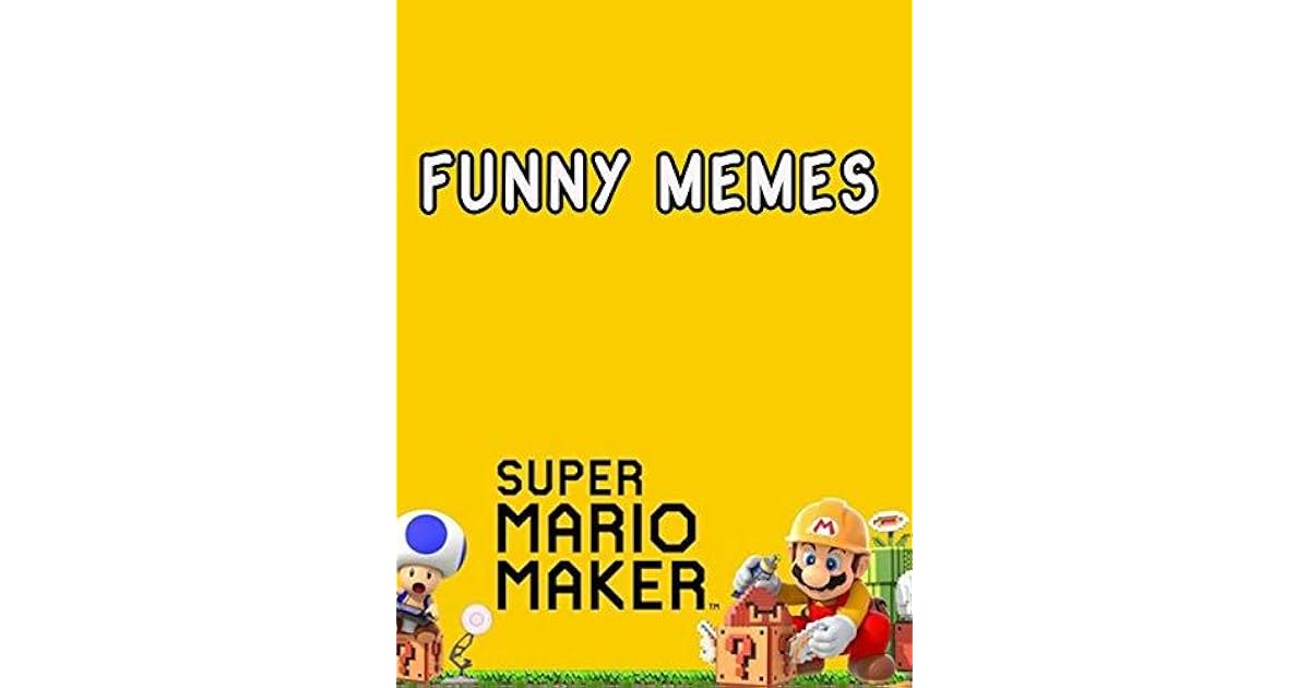 Super Mario Maker Memes: Funnies, Hilarious, Jokes and Collection memes ...