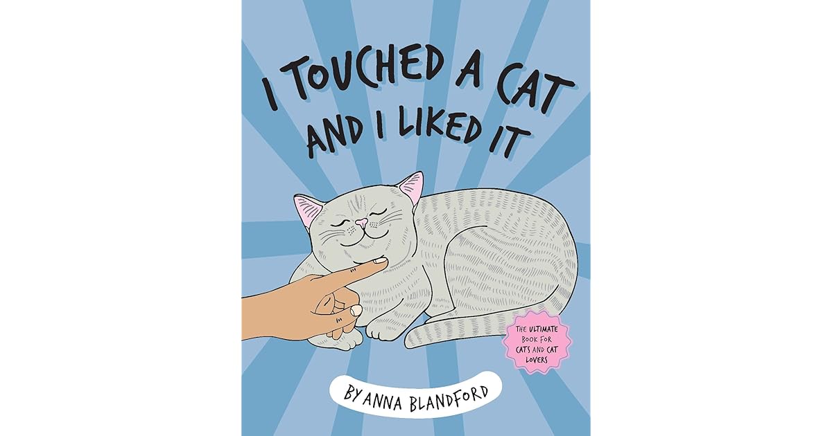 I Touched a Cat and I Liked it: The Ultimate Book for Cats and Cat ...