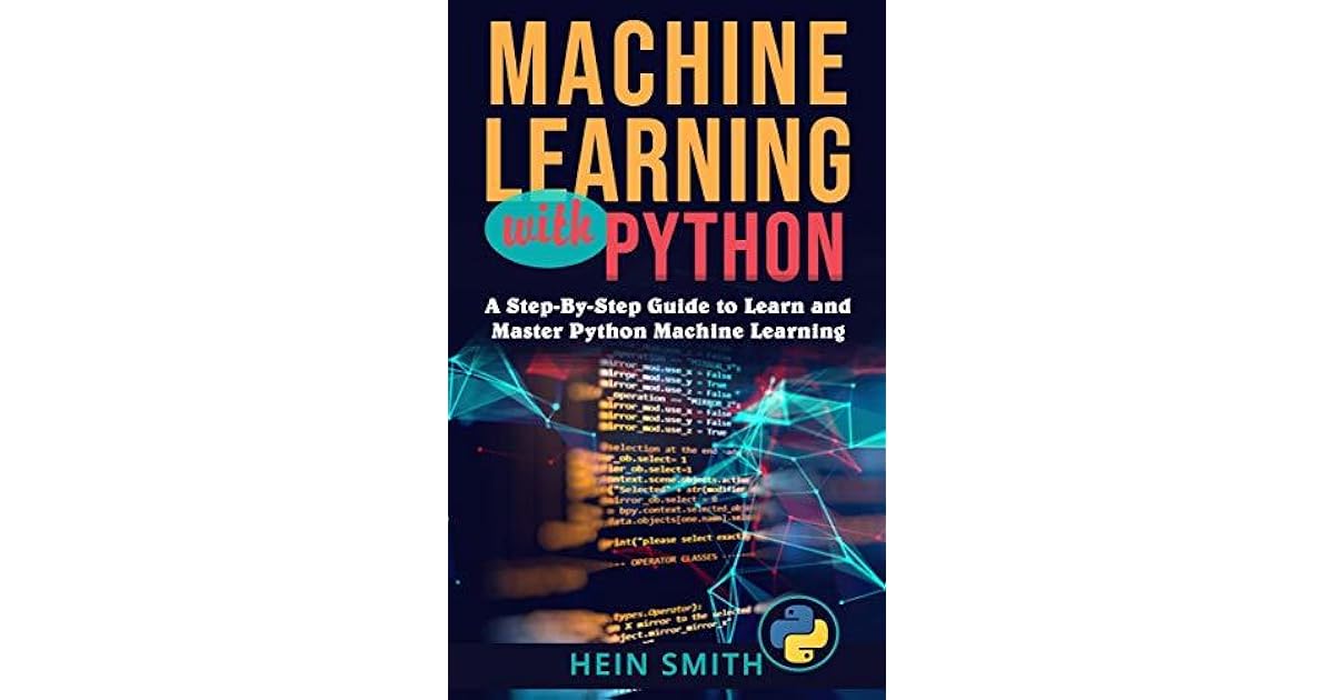 Machine Learning with Python: A Step-By-Step Guide to Learn and Master ...